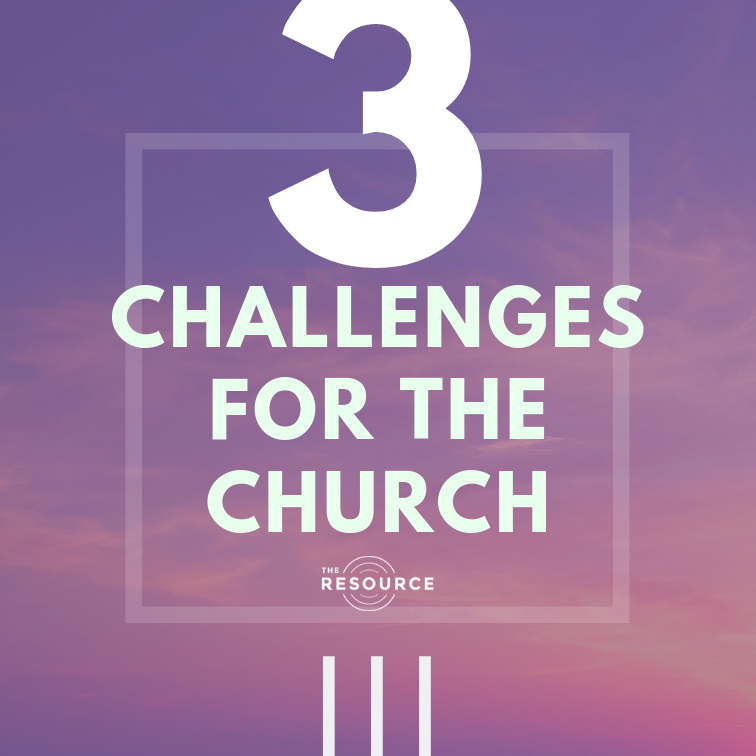 3 Church Challenges for today & tomorrow – The Resource